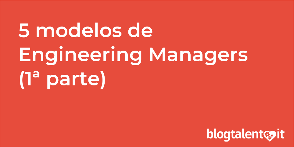 5 modelos de Engineering Managers (1ª parte) · Talento IT Blog