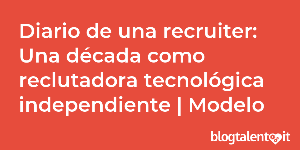 Diario de una recruiter: Una década como reclutadora tecnológica ...