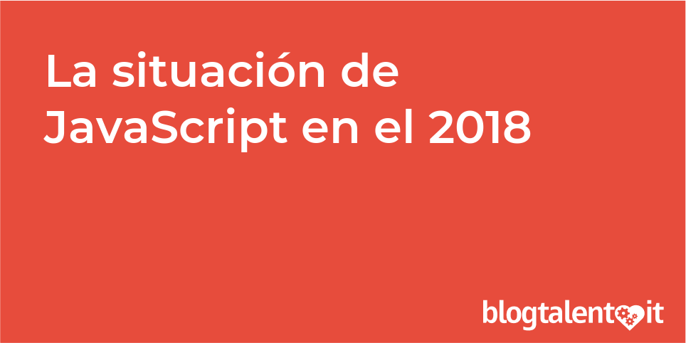La situación de JavaScript en el 2018 · Talento IT Blog